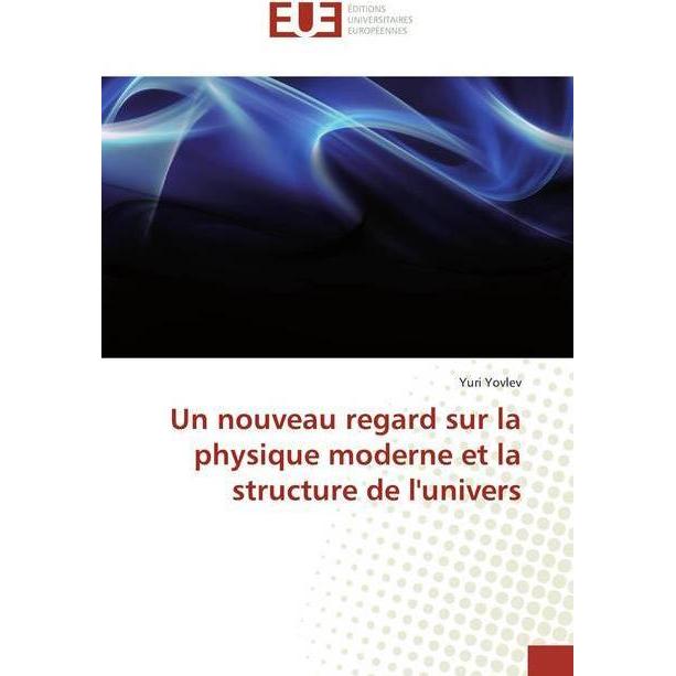 Éditions Universitaires Européennes Un nouveau regard sur la physique ...
